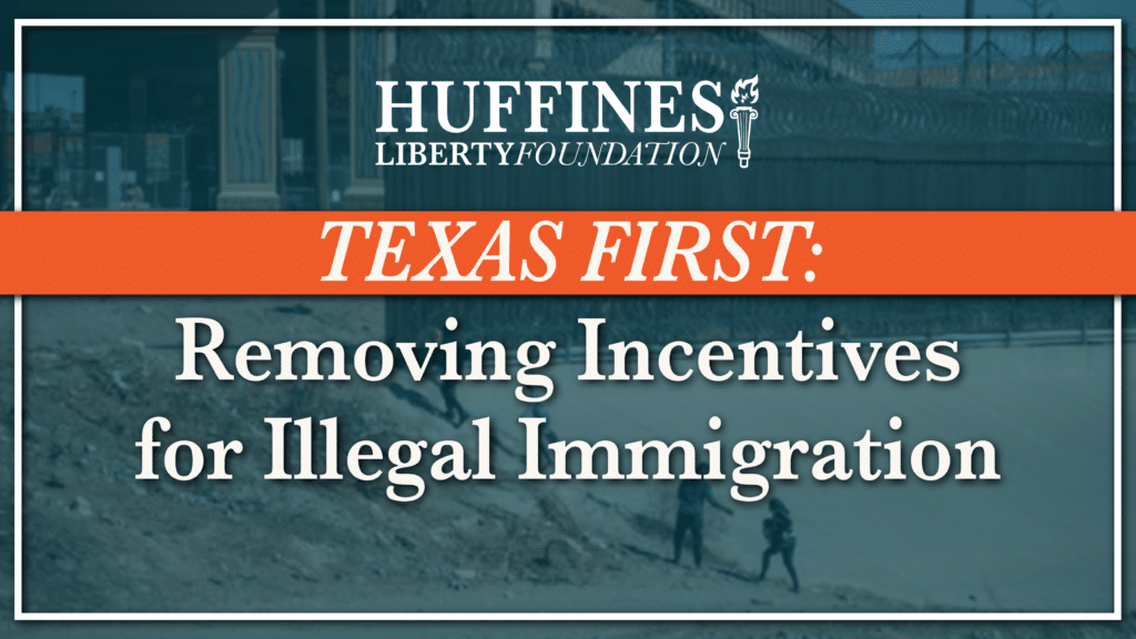 Texas First: Removing Incentives for Illegal Immigration - Huffines ...